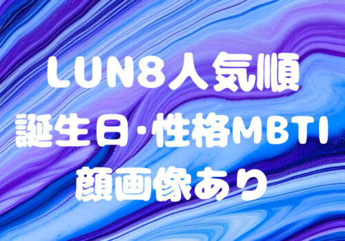 LUN8メンバー最新人気順！誕生日 性格 MBTI あだ名は？ | きぷすん公式サイト